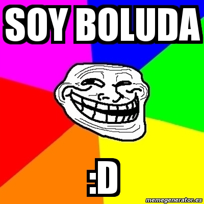 Meme Troll - soy boluda :d - 2156135