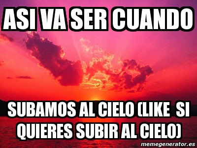 Meme Personalizado - ASI va ser CUANDO subamos al cielo (Like si ...