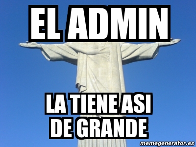 Meme Personalizado - el admin la tiene asi de grande - 2158065