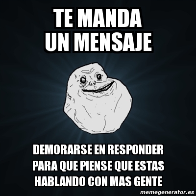 Meme Forever Alone - te manda un mensaje demorarse en responder para ...