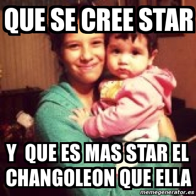 Meme Personalizado - que se cree star y que es mas star el changoleon ...