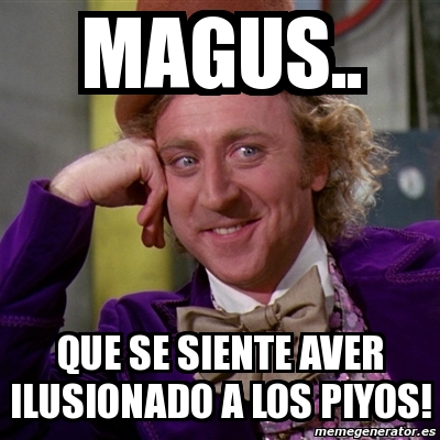 Meme Willy Wonka - mAGUS.. QUE SE SIENTE AVER ILUSIONADO A LOS PIYOS ...