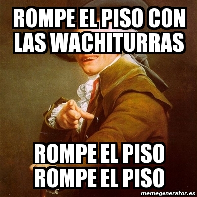 Meme Joseph Ducreux - Rompe el piso con las wachiturras rompe el piso ...