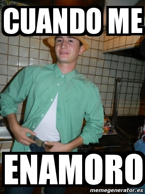 Meme Personalizado - CUANDO ME ENAMORO - 2161197