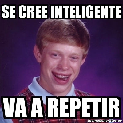 Meme Bad Luck Brian - Se cree inteligente va a repetir - 2163273