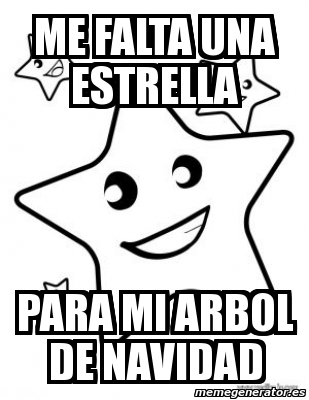 Meme Personalizado - me falta una estrella para mi arbol de navidad ...