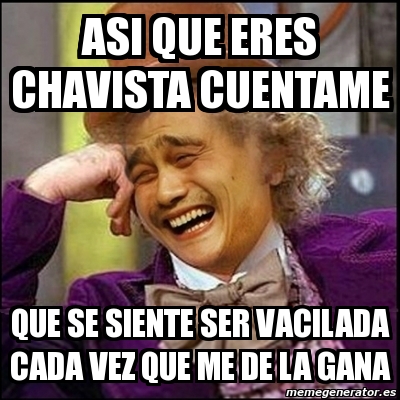 Meme Yao Wonka - asi que eres chavista cuentame que se siente ser ...