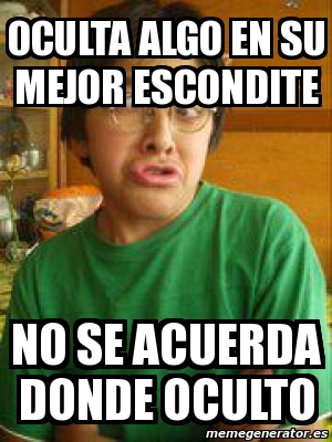 Meme Personalizado Oculta Algo En Su Mejor Escondite No Se Acuerda