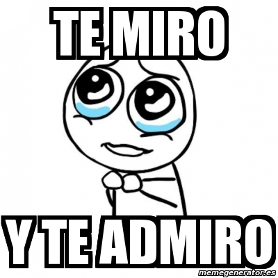 Meme Por favor - te miro y te admiro - 2168969