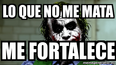 Meme Personalizado - LO QUE NO ME MATA me fortalece - 2170668