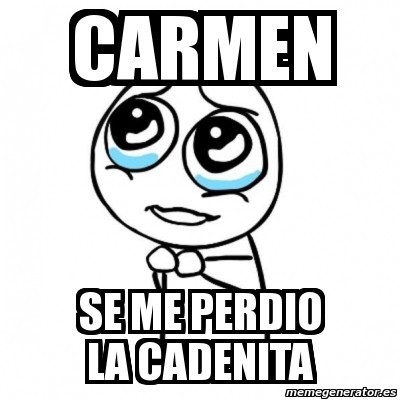 Meme Por favor - carmen se me perdio la cadenita - 2170918