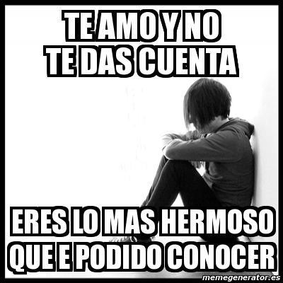 Meme First World Problems - te amo y no te das cuenta eres lo mas ...