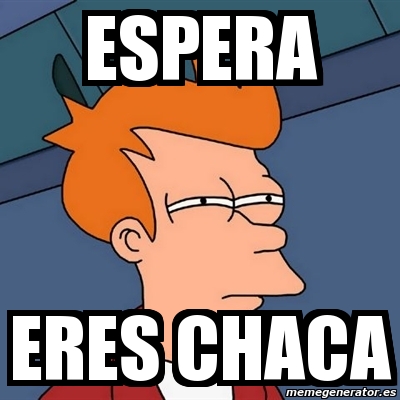 Meme Futurama Fry - espera eres chaca - 2171451