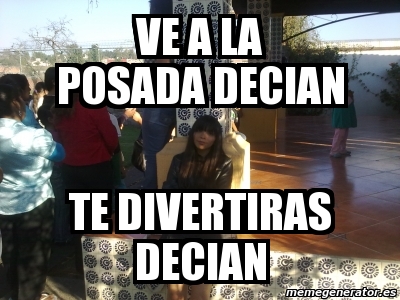 Meme Personalizado - ve a la posada decian te divertiras decian - 2172801