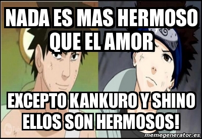 Meme Personalizado - nada es mAs hermoso que el amor excepto kankuro y ...
