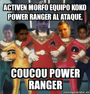 Meme Personalizado - activen morfo equipo koko power ranger al ataque ...