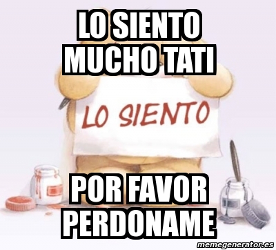 Meme Personalizado - lo siento mucho tati por favor perdoname - 2175157