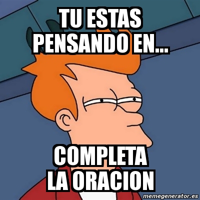 Meme Futurama Fry - tu estas pensando en... completa la oracion - 2175285
