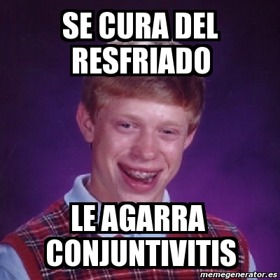 Meme Bad Luck Brian - se cura del resfriado le agarra conjuntivitis ...