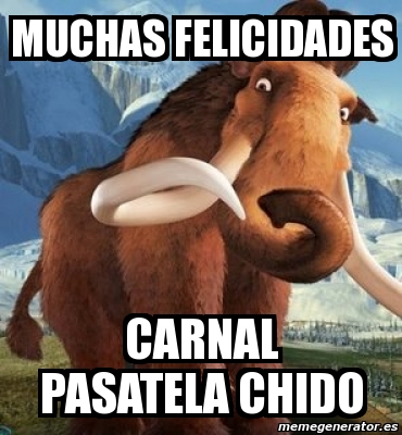 Meme Personalizado - muchas felicidades carnal pasatela chido - 2175954