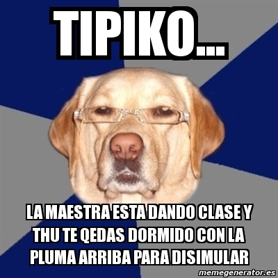Meme Perro Racista - tipiko... LA MAESTRA ESTA DANDO CLASE Y THU TE ...