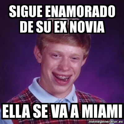 Meme Bad Luck Brian - Sigue enamorado de su ex novia ella se va a miami ...