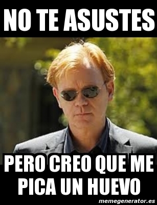 Meme Personalizado - No te asustes Pero creo que Me pica un huevo - 2177832
