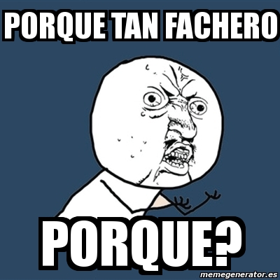 Meme Y U No - PORQUE TAN FACHERO PORQUE? - 2177908