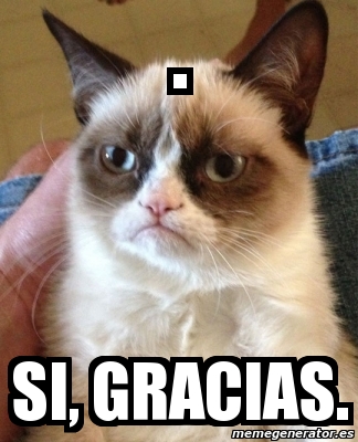Meme Personalizado - . si, gracias. - 2179402