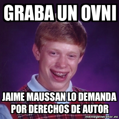 Meme Bad Luck Brian - graba un ovni jaime maussan lo demanda por ...