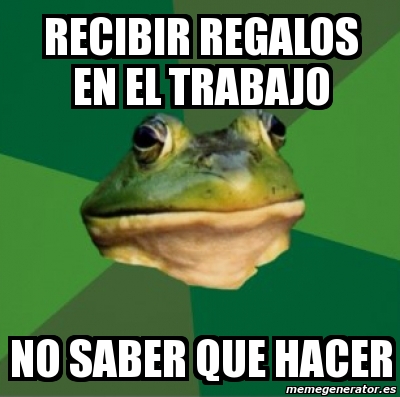 Meme Personalizado - Recibir regalos en el trabajo no saber que hacer ...