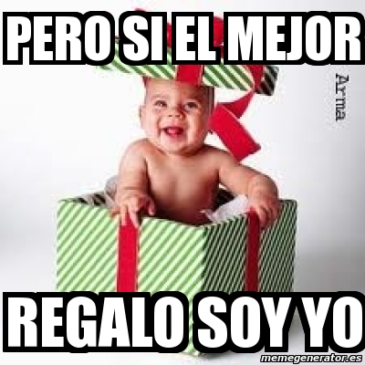 Meme Personalizado - Pero si el mejor Regalo soy yo - 2181612