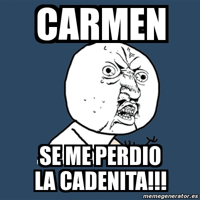 Meme Y U No - CARMEN SE ME PERDIO LA CADENITA!!! - 2181645