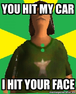 Meme Personalizado - you hit my car i hit your face - 2181707