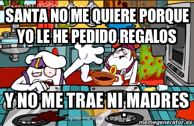 Meme Personalizado - santa no me quiere porque yo le he pedido regalos ...