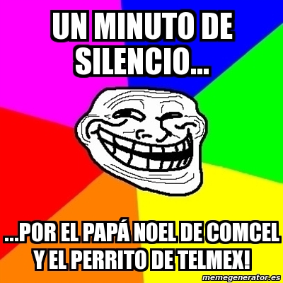Meme Troll - Un minuto de silencio... ...por el papÃ¡ noel de comcel y ...