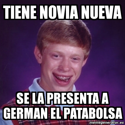 Meme Bad Luck Brian - tiene novia nueva se la presenta a german el ...