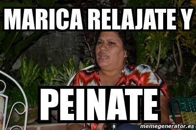 Meme Personalizado - Marica relajate y Peinate - 2182989