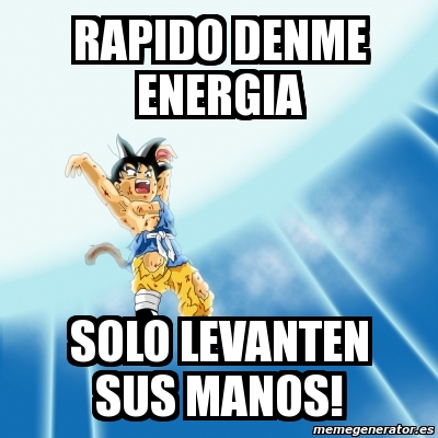 Meme Personalizado - rapido denme energia solo levanten sus manos ...