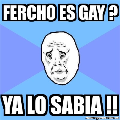Meme Okay Guy - Fercho Es Gay ? ya lo sabia !! - 2184027