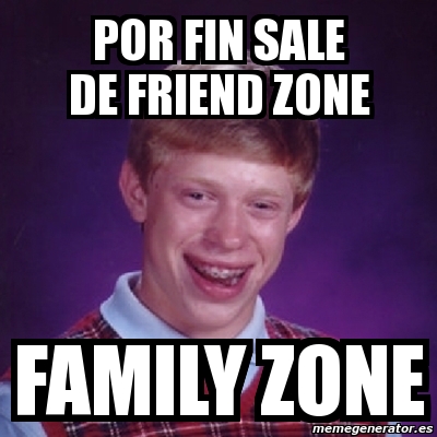 Meme Bad Luck Brian - POR FIN SALE DE FRIEND ZONE FAMILY ZONE - 2184369
