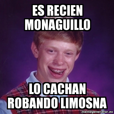 Meme Bad Luck Brian - ES RECIEN MONAGUILLO LO CACHAN ROBANDO LIMOSNA ...