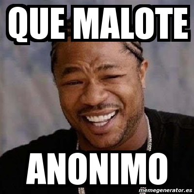 Meme Yo Dawg - Que malote anonimo - 2188618