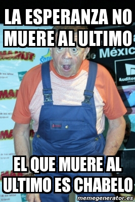 Meme Personalizado - La esperanza no muere al ultimo el que muere al ...