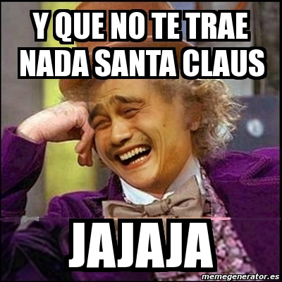 Meme Yao Wonka - y que no te trae nada santa claus jajaja - 2190670