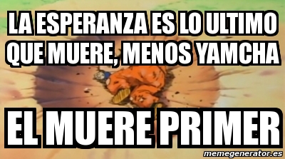 Meme Personalizado - La esperanza es lo ultimo que muere, menos yamcha ...