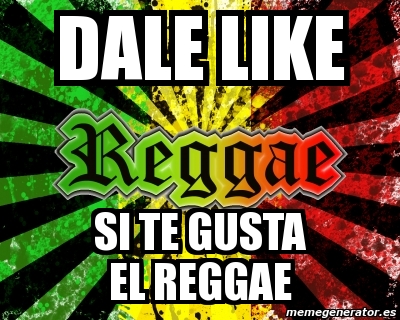 Meme Personalizado - dale like si te gusta el reggae - 2192839