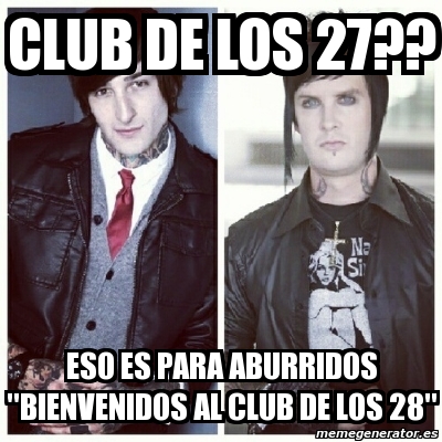 Meme Personalizado - Club de los 27?? eso es para aburridos ...