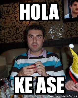 Meme Personalizado - hola ke ase - 2194398