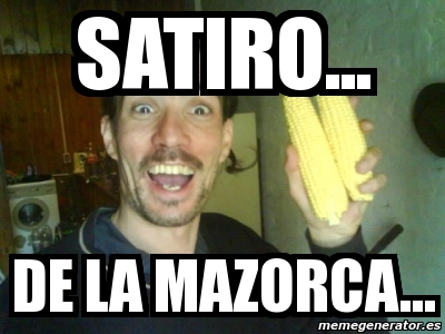 Meme Personalizado - satiro... de la mazorca... - 2194666